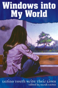 Windows into My World: Latino Youth Write Their Lives - Arte Publico Press
